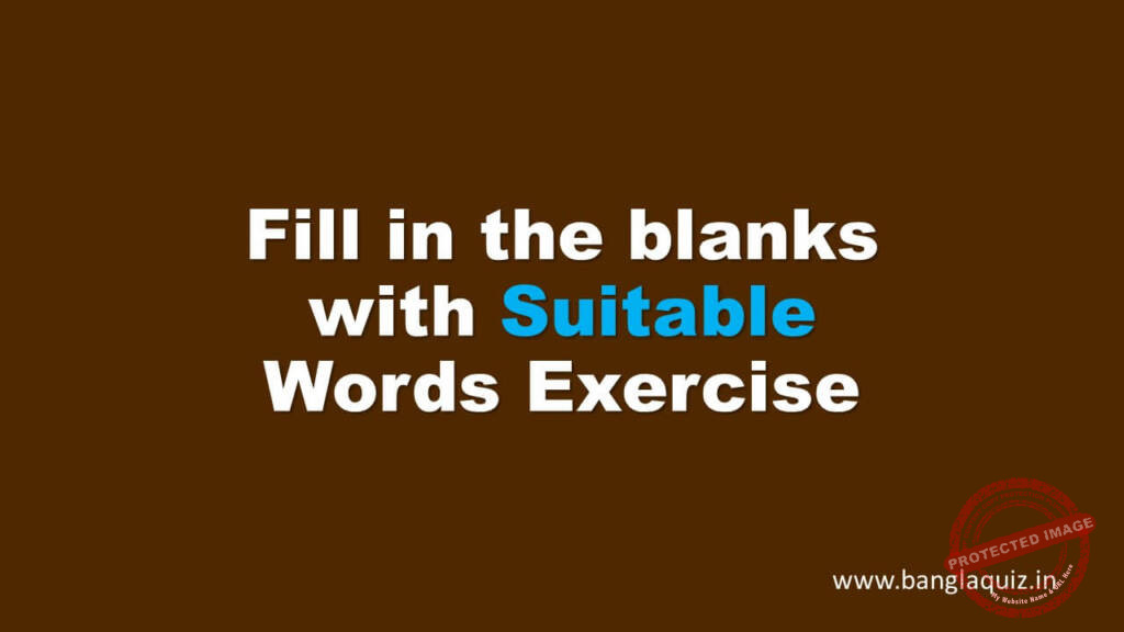Top 60 Fill in the blanks with Suitable Words Exercise - বাংলা কুইজ